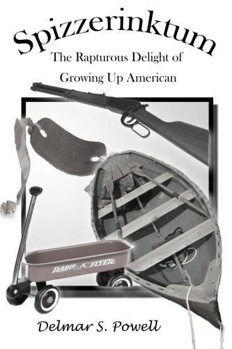 SPIZZERINKTUM: THE RAPTUROUS DELIGHT OF GROWING UP By Delmar Powell ...