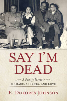 Say I'm Dead: A Family Memoir of Race, Secrets, and Love - Hardcover ...