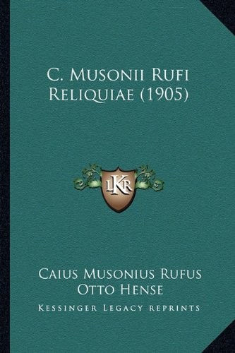 C. MUSONII RUFI RELIQUIAE (1905) (LATIN EDITION) By Caius Musonius ...
