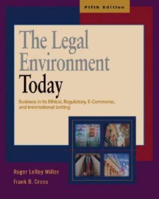 The Legal Environment Today: Business in Its Ethical, Regulatory, E ...