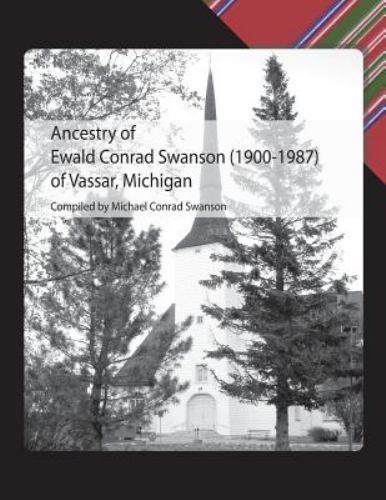 Ancestry of Ewald Conrad Swanson (1900 -1987) of Vassar, Michigan by ...