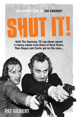 Shut It!: The Inside Story of the Sweeney by Pat Gilbert (2010 ...