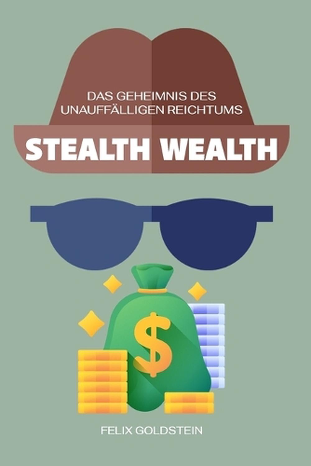 Stealth Wealth: Das Geheimnis des unauff?lligen Reichtums by Felix ...