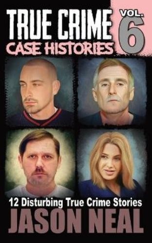 Jason Neal True Crime Case Histories - Volume 6 (Tapa blanda ...