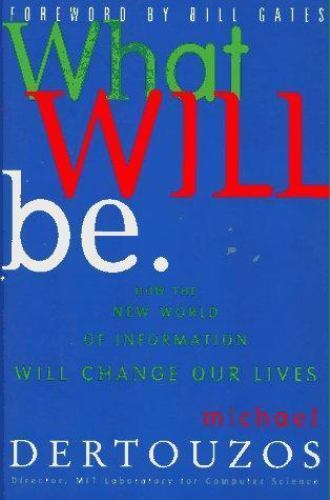 What Will Be : How the New World of Information Will Change Our Lives ...