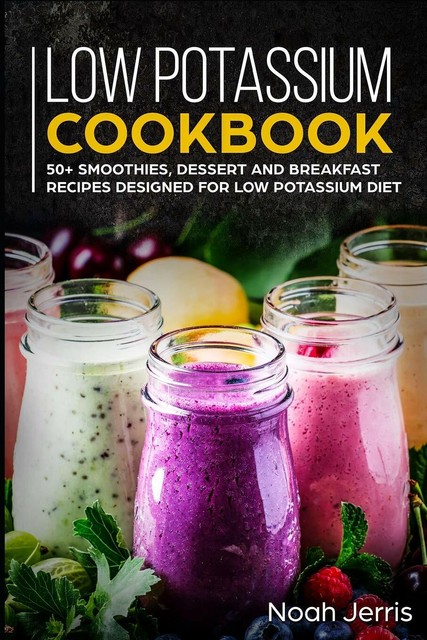 Low Potassium Cookbook : 50+ Smoothies, Dessert and Breakfast Recipes ...