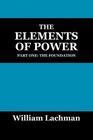 THE ELEMENTS OF POWER: PART ONE: THE FOUNDATION By William Lachman ...