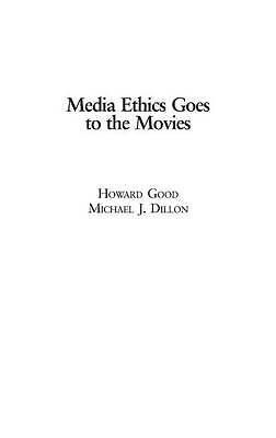 Media Ethics Goes to the Movies by Howard Good, Michael J. Dillon ...