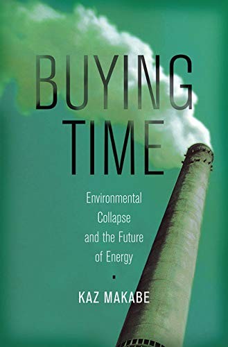 BUYING TIME: ENVIRONMENTAL COLLAPSE AND THE FUTURE OF By Kaz Makabe ...