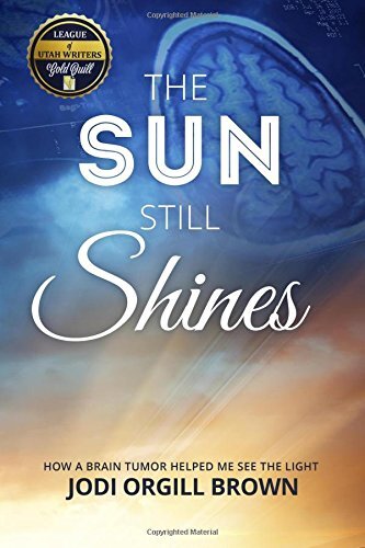 THE SUN STILL SHINES: HOW A BRAIN TUMOR HELPED ME SEE THE By Jodi ...