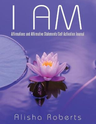 I Am: Affirmations and Affirmative Statements/Self-Activation Journal ...