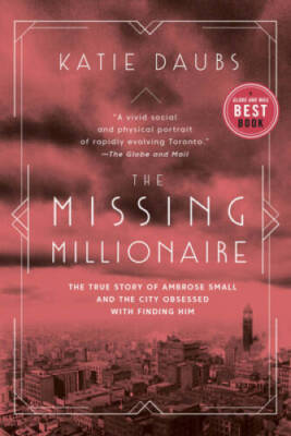 The Missing Millionaire: The True Story of Ambrose Small and the City ...