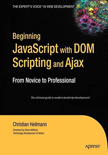 Beginning: from Novice to Professional Ser.: Beginning Javascript with Dom Scripting and Ajax ...