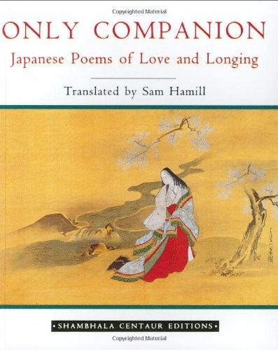 ONLY COMPANION: JAPANESE POEMS OF LOVE AND LONGING By Sam Hamill ...