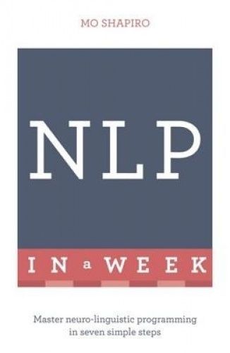 NLP In A Week: Master Neuro-Linguistic Programming In Seven Simple ...