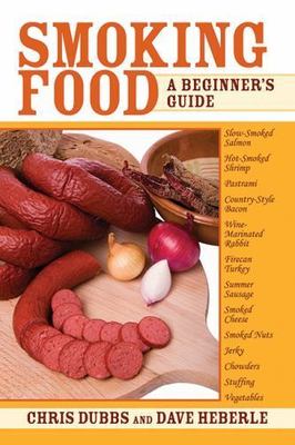 Smoking Food: A Beginner's Guide by Dubbs, Chris; Heberle, Dave ...