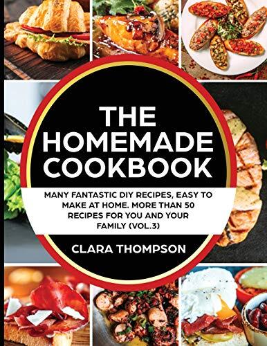 THE HOMEMADE COOKBOOK (Vol. 3): Many fantastic DIY recipes, easy to ...