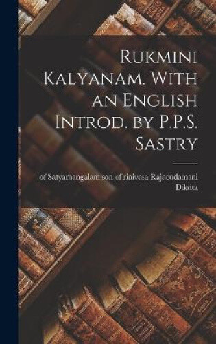 Rukmini kalyanam. With an English introd. by P.P.S. Sastry [Sanskrit ...