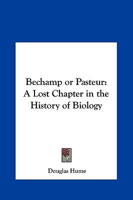 Bechamp or Pasteur : A Lost Chapter in the History of Biology by ...
