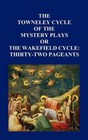 The Towneley Cycle of the Mystery Plays, or the Wakefield Cycle: Thirty ...