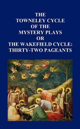 The Towneley Cycle of the Mystery Plays, or the Wakefield Cycle: Thirty ...