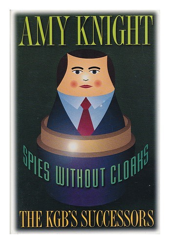 KNIGHT, AMY W. (1946-) Spione Without Cloaks: the Kgb's Successors ...