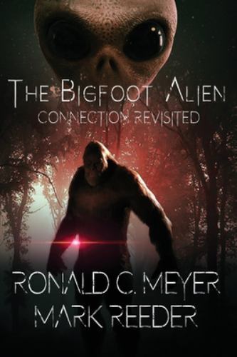 The Bigfoot Alien Connection Revisited by Mark Reeder and Ronald C ...
