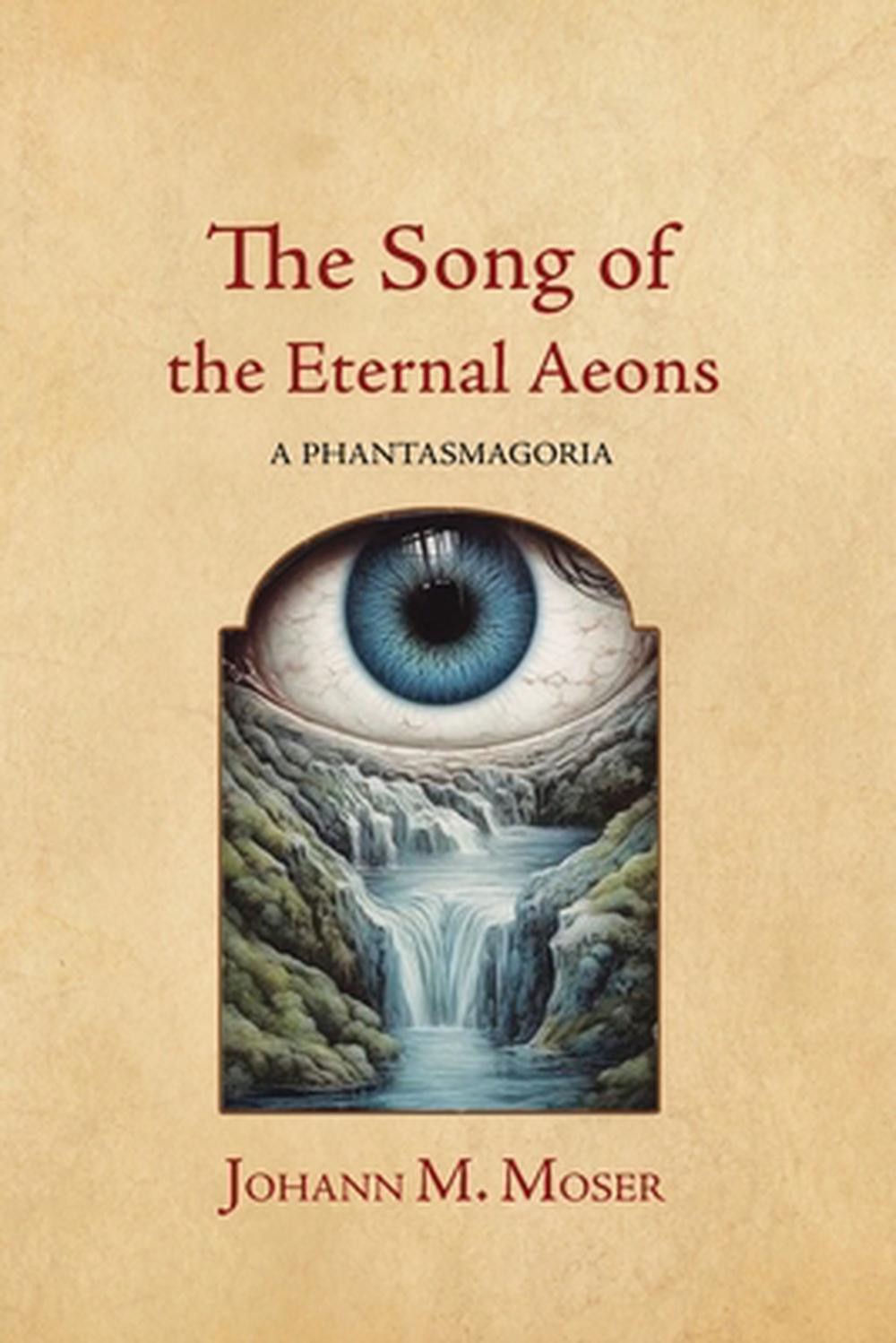 The Song of the Eternal Aeons: A Phantasmagoria by Johann M. Moser ...
