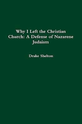 Why I Left the Christian Church: A Defense of Nazarene Judaism by Drake ...