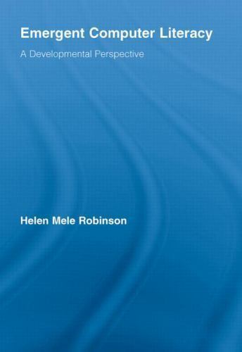 Routledge Research in Education Ser.: Emergent Computer Literacy : A Developmental Perspective ...