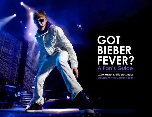GOT BIEBER FEVER A FAN'S GUIDE By Lizzie Halper And Ellie Wessinger ...