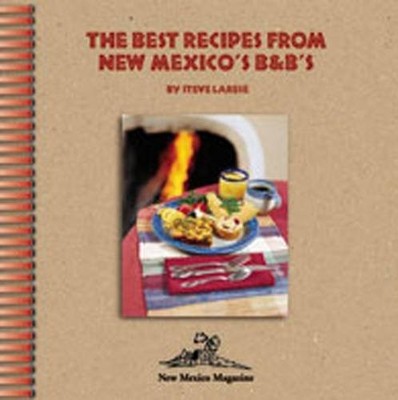 THE BEST RECIPES FROM NEW MEXICO'S B AND BS By Steve Larese Excellent ...