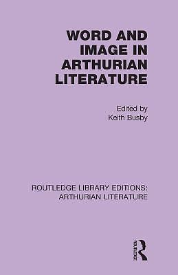 Word and Image in Arthurian Literature by Keith Busby (2015, Trade ...
