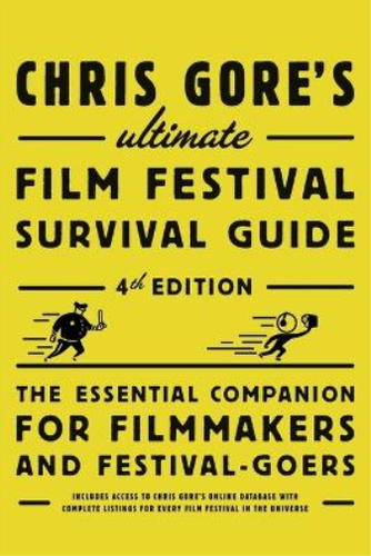 Chris Gore Chris Gore's Ultimate Film Festival Survival Guide, 4th ...