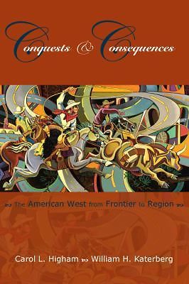 Conquests and Consequences : The American West from Frontier to Region ...