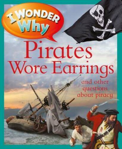 I Wonder Why Pirates Wore Earrings: and other questions about piracy ...