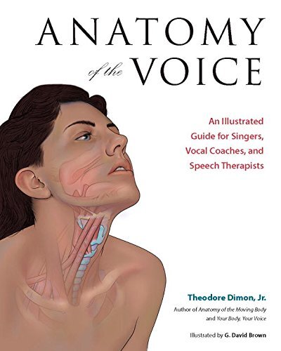 Anatomy of the Voice: An Illustrated Guide for Singers, Vocal Coaches ...