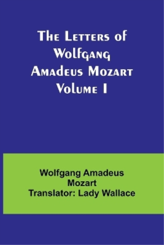 The Letters of Wolfgang Amadeus Mozart Volume I (Poche) 9789356783218 ...