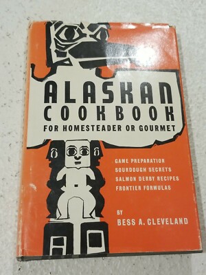 ALASKAN COOKBOOK FOR HOMESTEADER OR GOURMET By Bess Anderson Cleveland ...