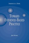 TOWARD EVIDENCE-BASED PRACTICE: VARIATIONS ON A THEME By Joel Fischer ...