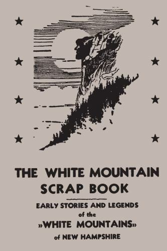 The White Mountain Scrap Book : Early Stories and Legends of the White ...