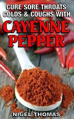 Cure Sore Throats, Colds and Coughs with Cayenne Pepper by Thomas ...