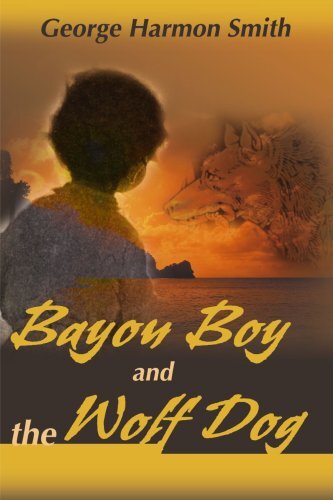 BAYOU BOY AND THE WOLF DOG By George Smith **BRAND NEW** 9780595138814 ...