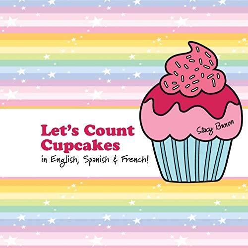 Let's Count Cupcakes!: English, French & Spanish Numbers and Colors ...