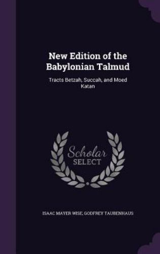New Edition of the Babylonian Talmud : Tracts Betzah, Succah, and Moed ...