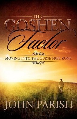 The Goshen Factor: Moving Into the Curse Free Zone by John Parish ...