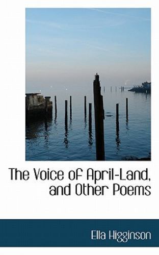 Voice of April-Land, and Other Poems by Ella Higginson (2009, Trade ...