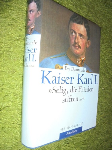 Eva Demmerle: Kaiser Karl I, Selig die Frieden stiften..., Sissi ...