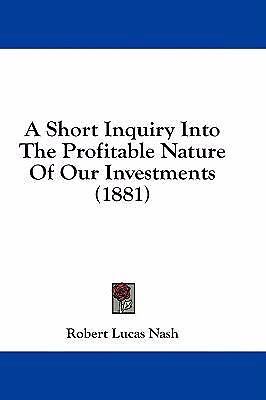 Short Inquiry into the Profitable Nature of Our Investments by Robert ...