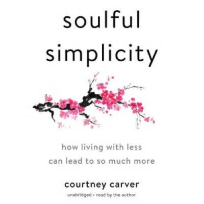 Soulful Simplicity: How Living with Less Can Lead to So Much More ...